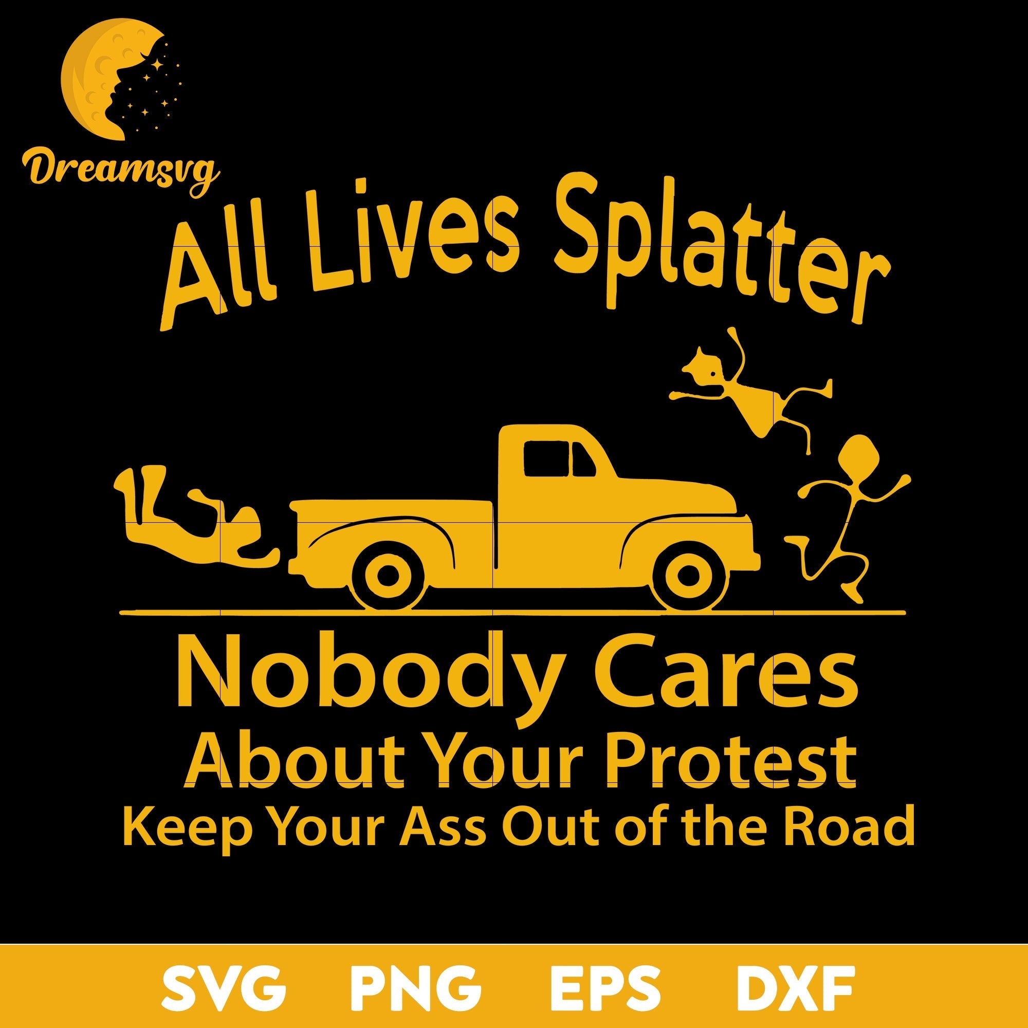 All Lives Splatter Nobody Cares About Your Protest Keep Your Ass Out O